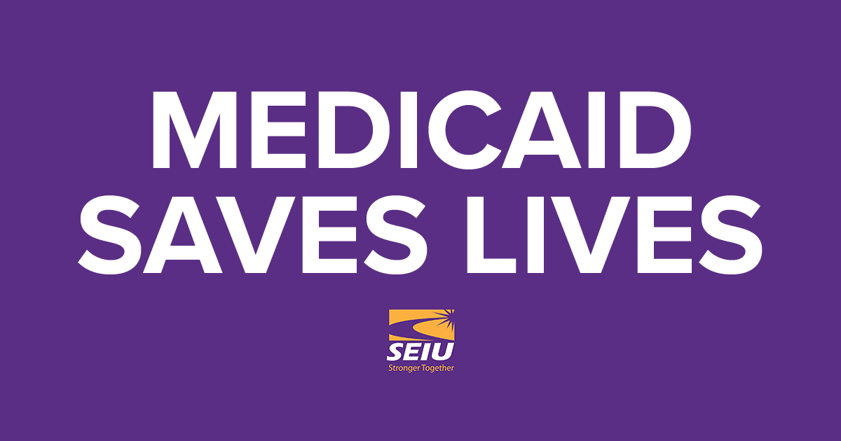 Medicaid Saves Lives - Service Employees International Union (SEIU ...